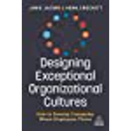 Designing Exceptional Organizational Cultures: How to Develop Companies ...