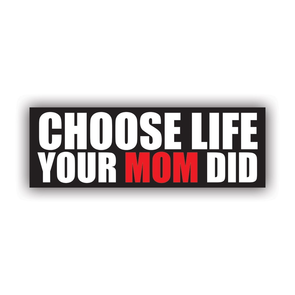 Choose Life Your Mom Did Bumper Sticker Decal - Self Adhesive Vinyl ...