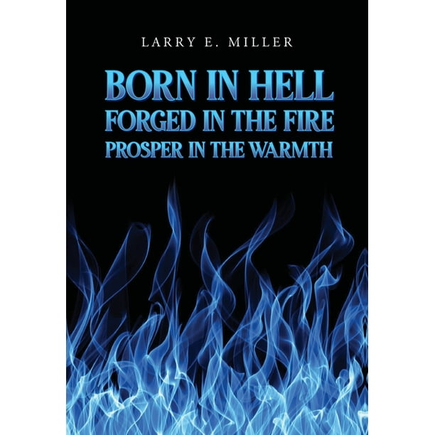 Born in Hell, Forged in the Fire, Prosper in the Warmth (Hardcover ...