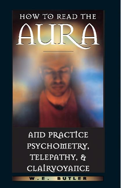 How to Read the Aura and Practice Psychometry, Telepathy, and ...