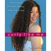 Curly Like Me: How to Grow Your Hair Healthy, Long, and Strong ...