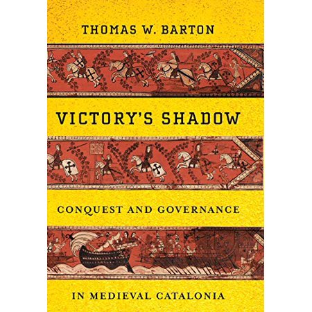 Victory's Shadow: Conquest and Governance in Medieval Catalonia ...