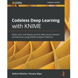 Codeless Deep Learning with KNIME : Build, train, and deploy various ...