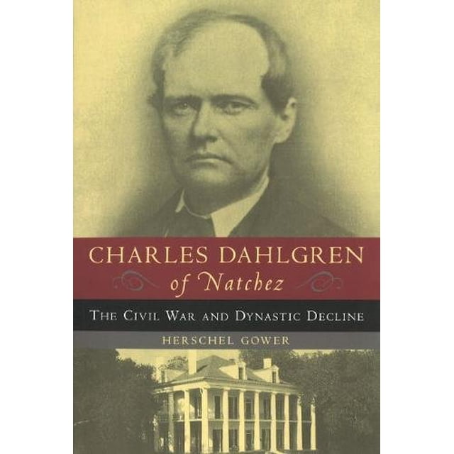 Charles Dahlgren of Natchez: The Civil War and Dynastic Decline ...