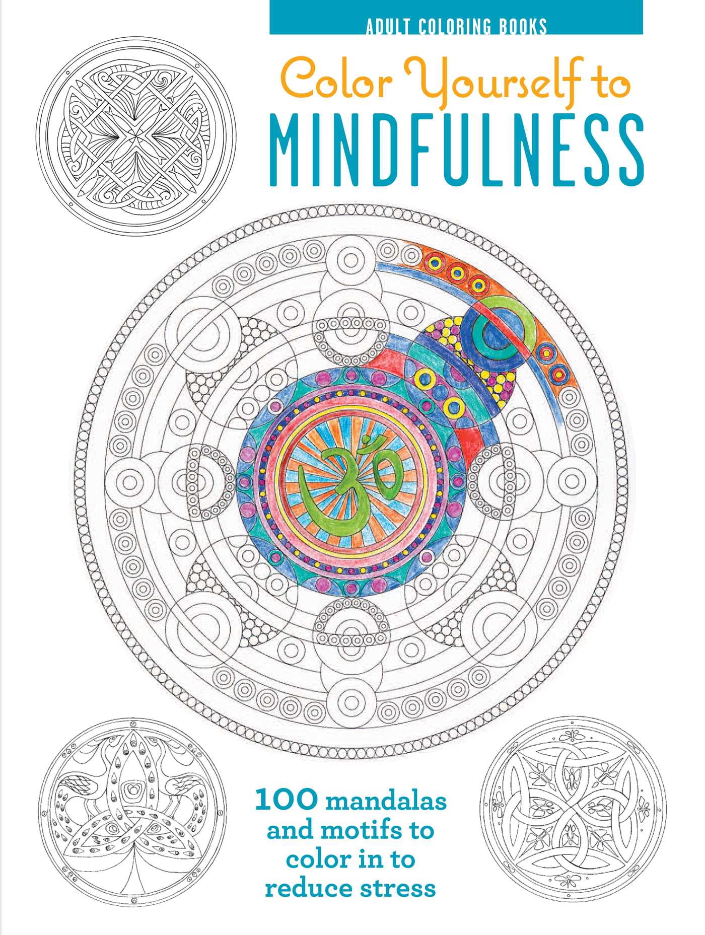 Color Yourself to Mindfulness : 100 Mandalas and Motifs to Color Your ...