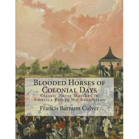 Blooded Horses of Colonial Days: Classic Horse Matches in America ...
