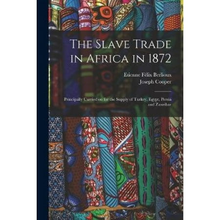 The Slave Trade in Africa in 1872: Principally Carried on for the ...