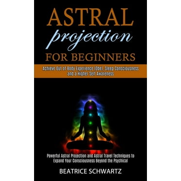 Astral Projection: The ultimate guide to astral projection and having an out of body experience ...