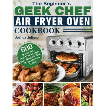 Geek Chef Air Fryer Oven Cookbook: 600 Delicious and Affordable Air ...