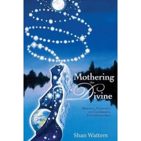 Mothering the Divine: Birthing, Nurturing and Celebrating Your Divine ...