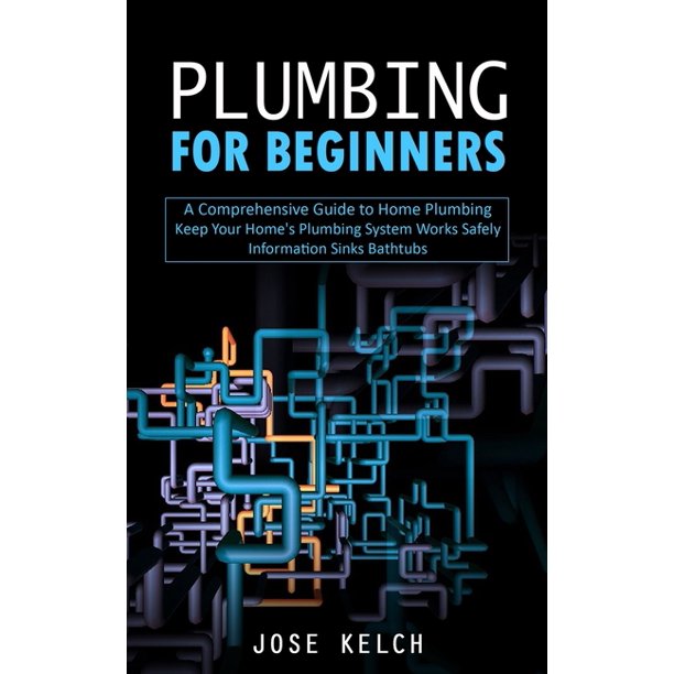 Plumbing for Beginners : A Comprehensive Guide to Home Plumbing (Keep ...