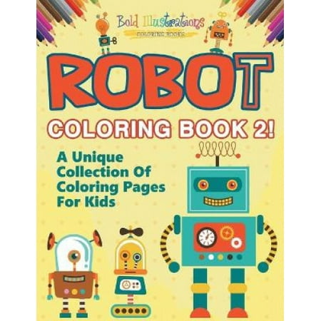 Robot Coloring Book 2! A Unique Collection Of Coloring Pages For Kids ...