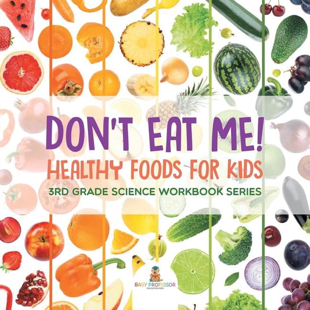Don't Eat Me! (Healthy Foods for Kids): 3rd Grade Science Workbook ...