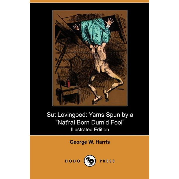 Sut Lovingood : Yarns Spun by a Nat'ral Born Durn'd Fool (Illustrated ...
