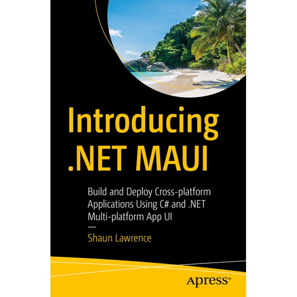 Introducing Net Maui Build And Deploy Cross Platform Applications Using C And Net Multi