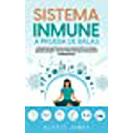 Sistema Inmune a Prueba de Balas: Poderosos MÃ©todos para Fortalecer tu Sistema InmunolÃ³gico y ...