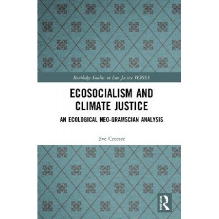 Ecosocialism and Climate Justice: An Ecological Neo-Gramscian Analysis ...