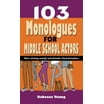103 Monologues for Middle School Actors: More Winning Comedy and ...