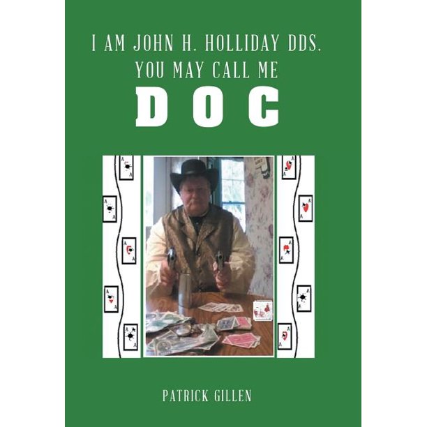 I Am John H. Holliday DDS. You May Call Me Doc (Hardcover) - Walmart.com
