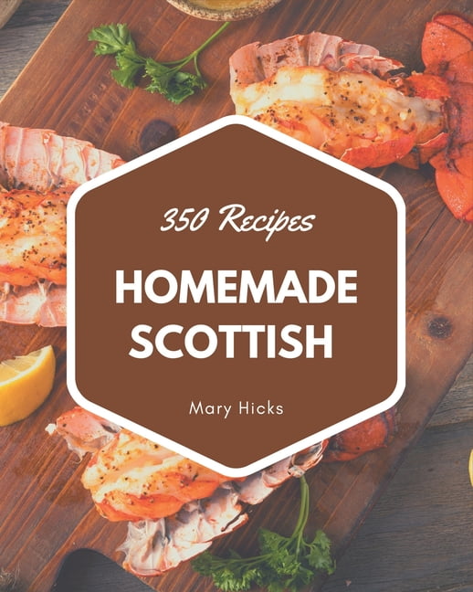 350 Homemade Scottish Recipes : The Scottish Cookbook for All Things ...