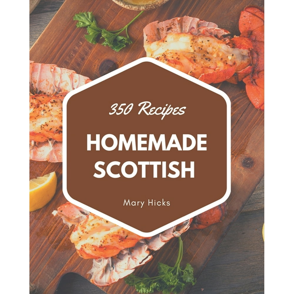 350 Homemade Scottish Recipes : The Scottish Cookbook for All Things ...