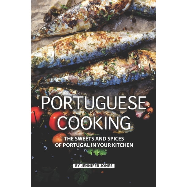 Portuguese Cooking : The Sweets and Spices of Portugal in Your Kitchen ...