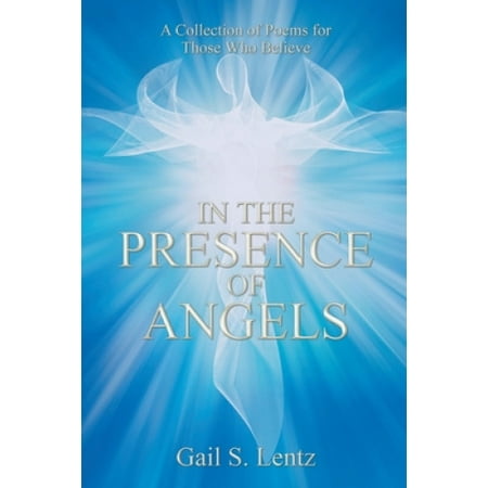 In the Presence of Angels: A Collection of Poems for Those Who Believe ...