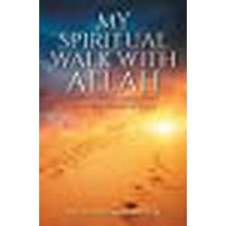 My Spiritual Walk with Allah: And on my journey, I met and was tested ...