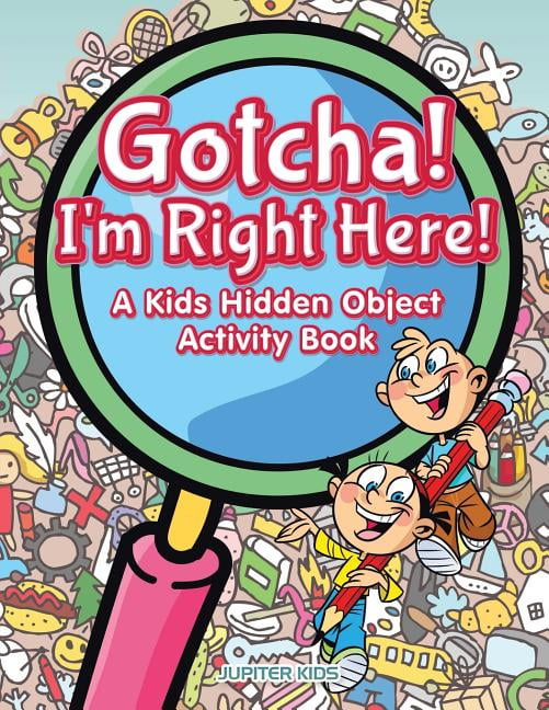 Gotcha! I'm Right Here! A Kids Hidden Object Activity Book (Paperback ...
