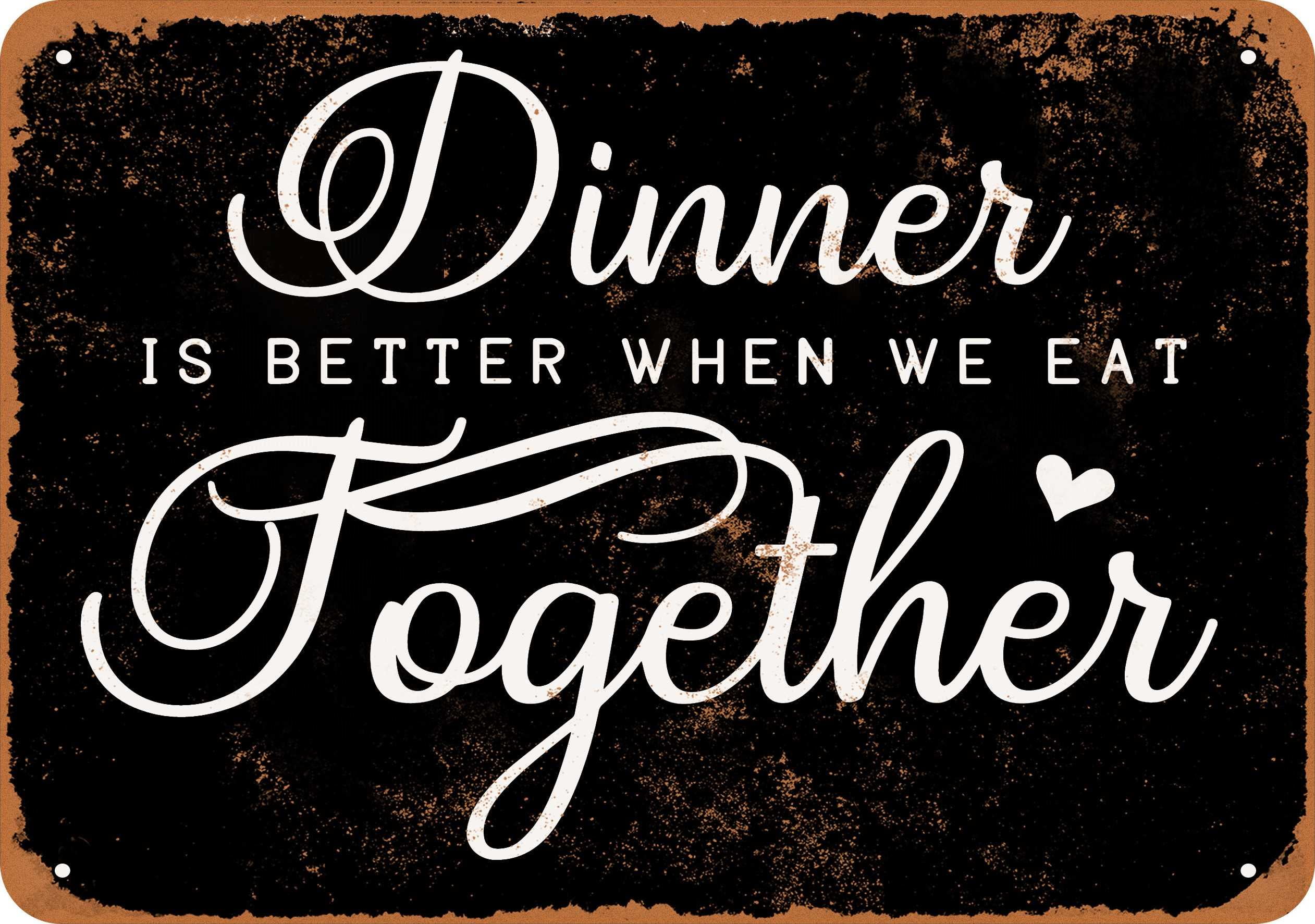 7 x 10 METAL SIGN - Dinner Is Better When We Eat Together (Dark ...