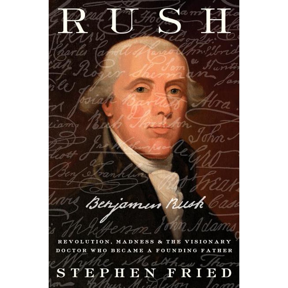 Rush : Revolution, Madness, and Benjamin Rush, the Visionary Doctor Who ...