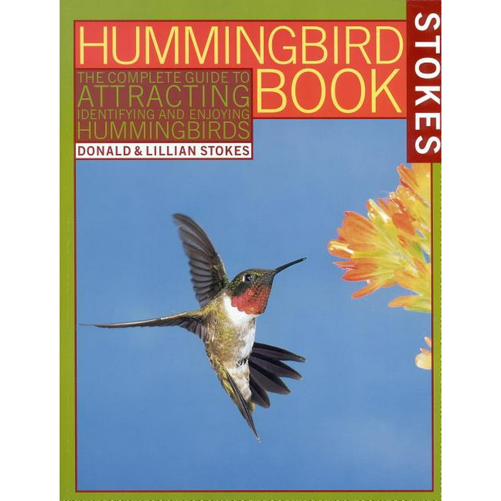 The Hummingbird Book : The Complete Guide to Attracting, Identifying ...