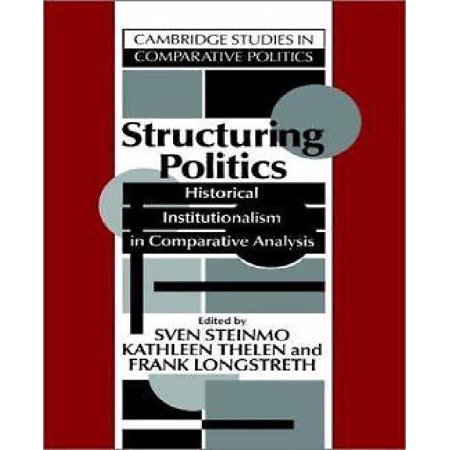 Structuring Politics: Historical Institutionalism in Comparative ...