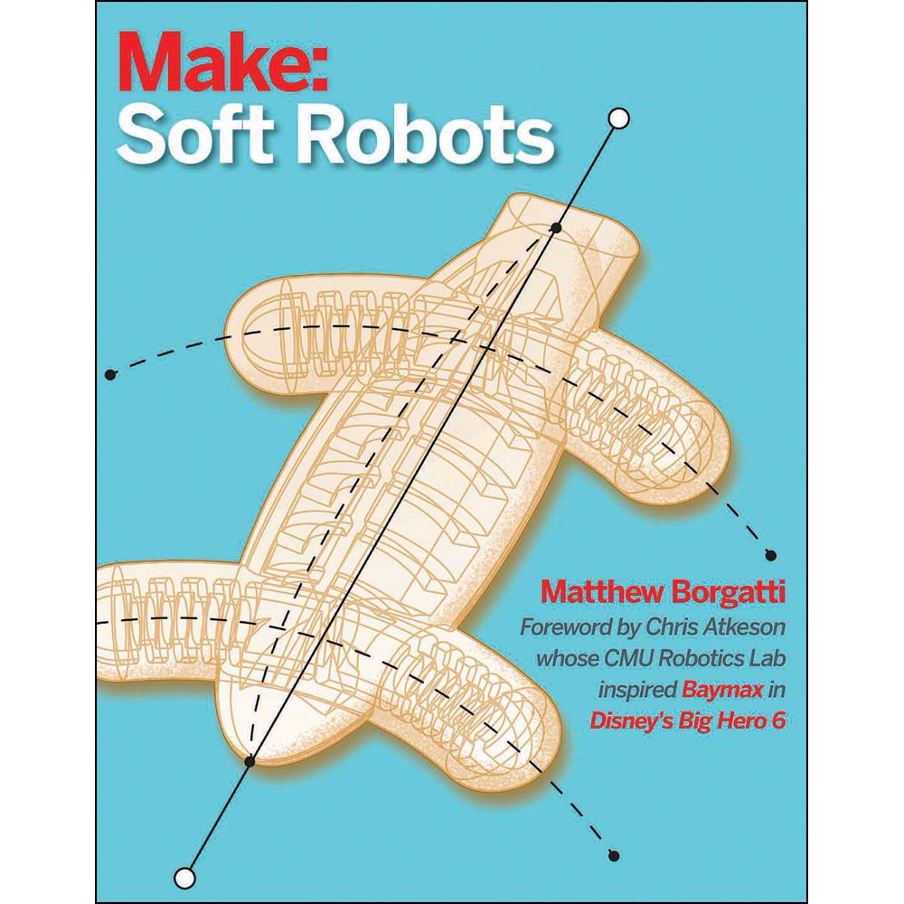 Soft Robotics: A DIY Introduction to Squishy, Stretchy, and Flexible ...