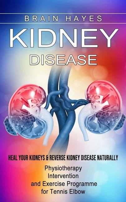 Kidney Disease : Heal Your Kidneys & Reverse Kidney Disease Naturally ...