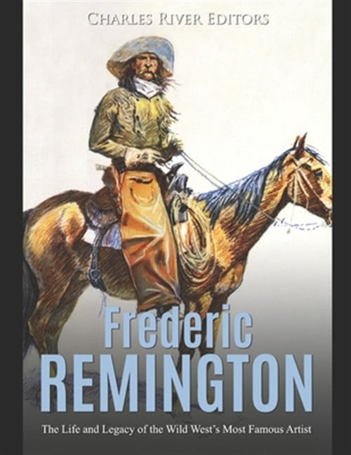 Pre-Owned Frederic Remington: The Life and Legacy of the Wild West's ...