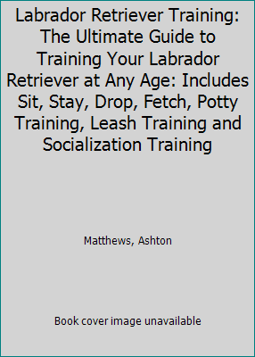 Pre-Owned Labrador Retriever Training: The Ultimate Guide to Training ...