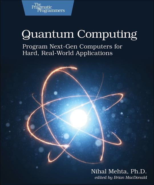 Quantum Computing: Program Next-Gen Computers for Hard, Real-World ...