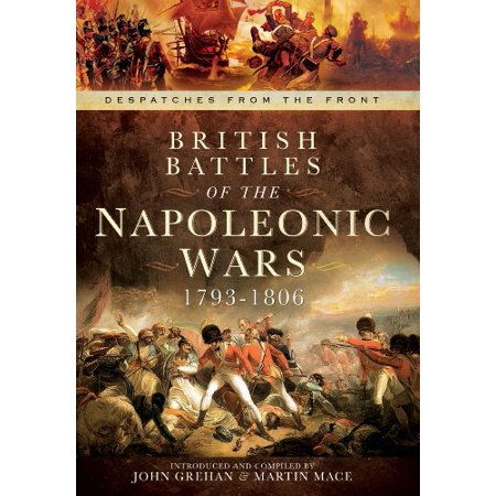 British Battles of the Napoleonic Wars 1793-1806: Despatches from the ...