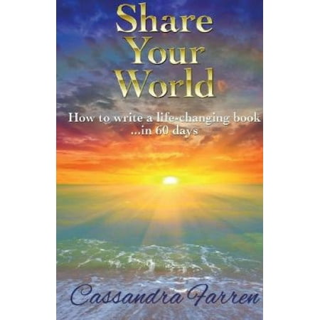 Share Your World: How to write a life-changing book in 60 days ...
