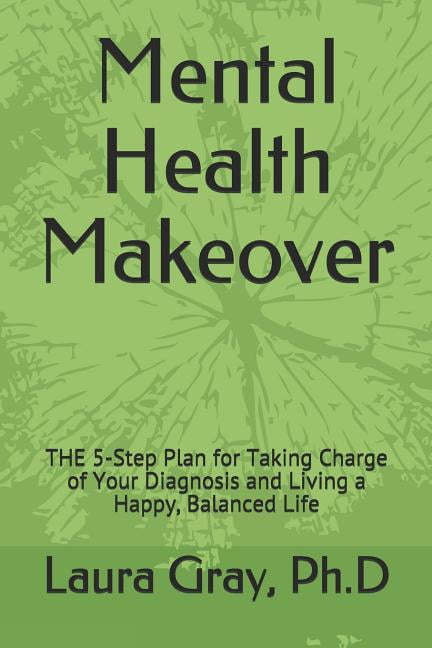 Mental Health Makeover: THE 5-Step Plan for Taking Charge of Your ...