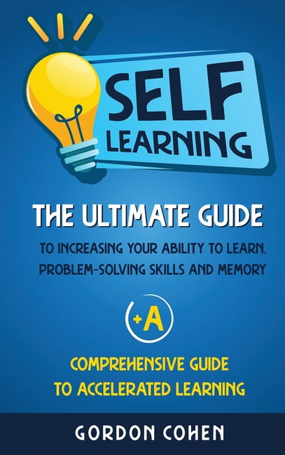 Self-Learning : The Ultimate Guide to Increasing Your Ability to Learn ...