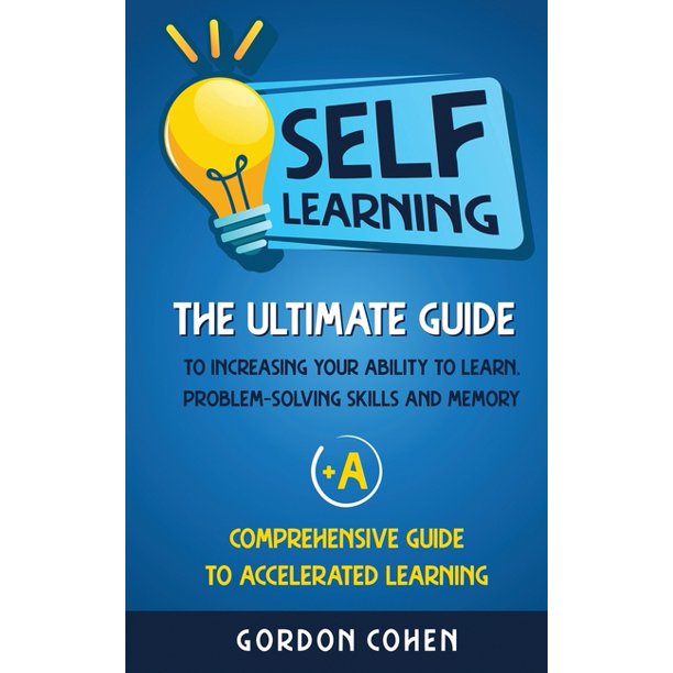 Self-Learning : The Ultimate Guide to Increasing Your Ability to Learn ...