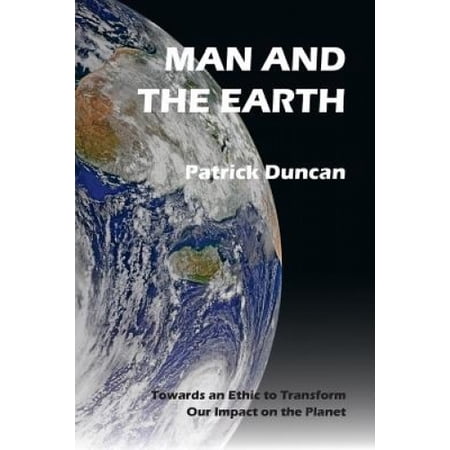 Man and the Earth: Towards an Ethic to Transform Our Impact on the ...