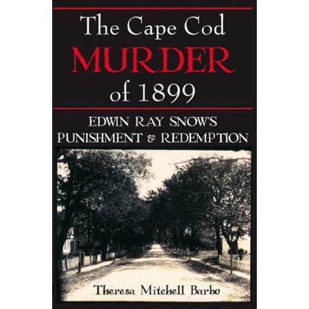 The Cape Cod Murder of 1899: Edwin Ray Snow's Punishment and Redemption ...