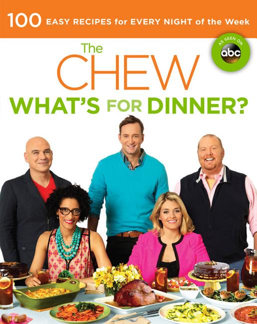 The Chew What's for Dinner? : 100 Easy Recipes for Every Night of the ...