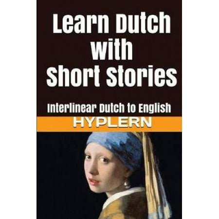 Learn Dutch with Short Stories: Interlinear Dutch to English (Learn ...