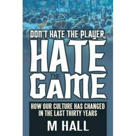Don't Hate the Player, Hate the Game: How Our Culture Has Changed in ...