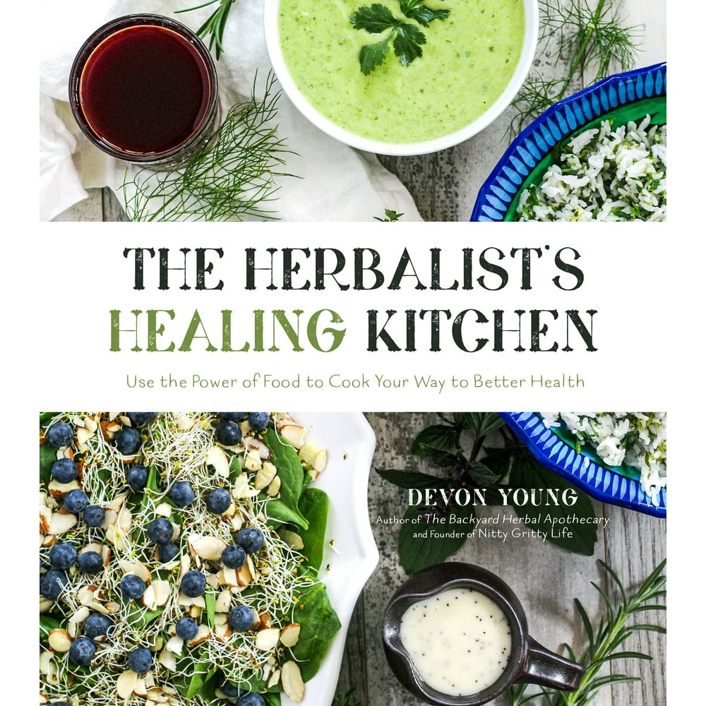The Herbalist's Healing Kitchen : Use the Power of Food to Cook Your ...
