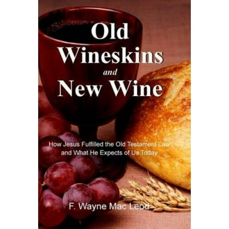 Old Wineskins and New Wine: How Jesus Fulfilled the Old Testament Law ...